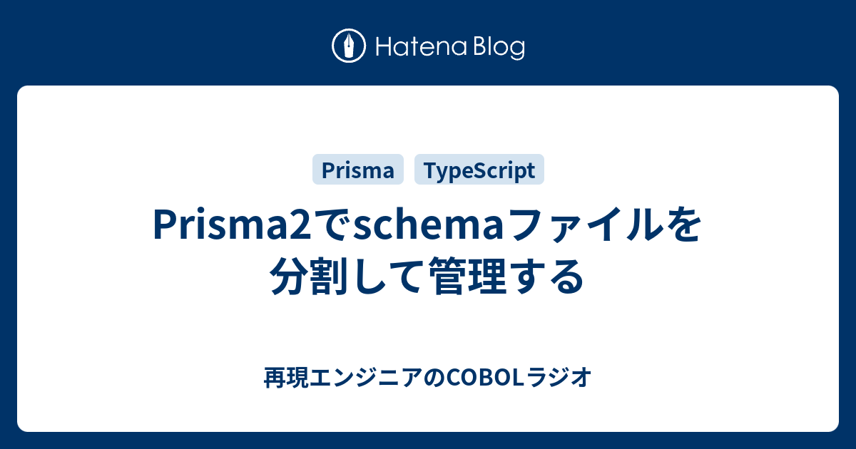Prisma2でschemaファイルを分割して管理する - 再現エンジニアのCOBOLラジオ