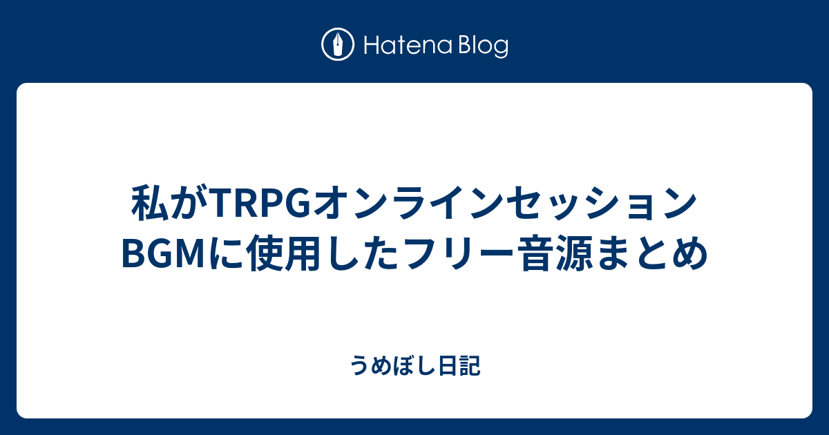 私がTRPGオンラインセッションBGMに使用したフリー音源まとめ - うめぼし日記