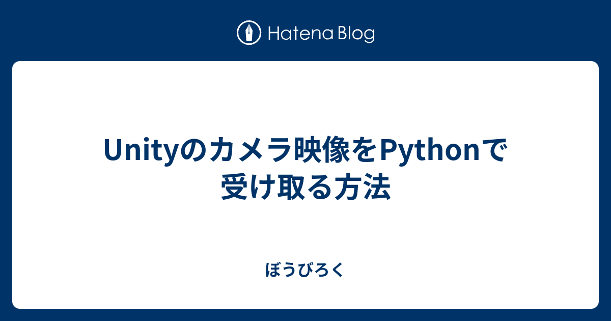 Unityのカメラ映像をPythonで受け取る方法 - ぼうびろく