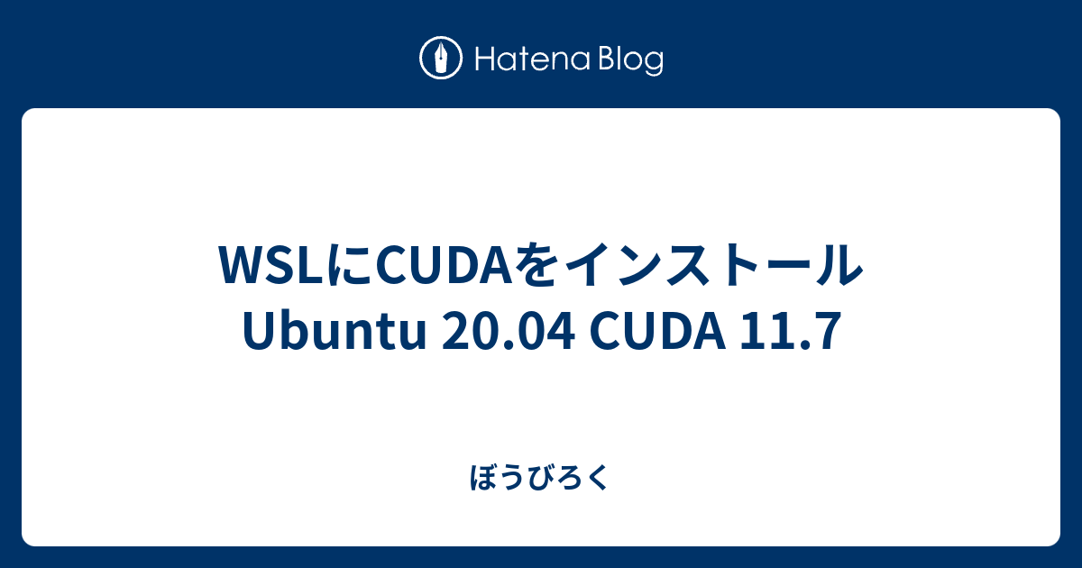 WSLにCUDAをインストール Ubuntu 20.04 CUDA 11.7 - ぼうびろく