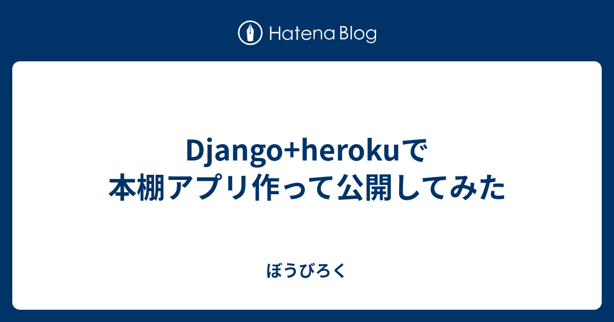 Django+herokuで本棚アプリ作って公開してみた - ぼうびろく