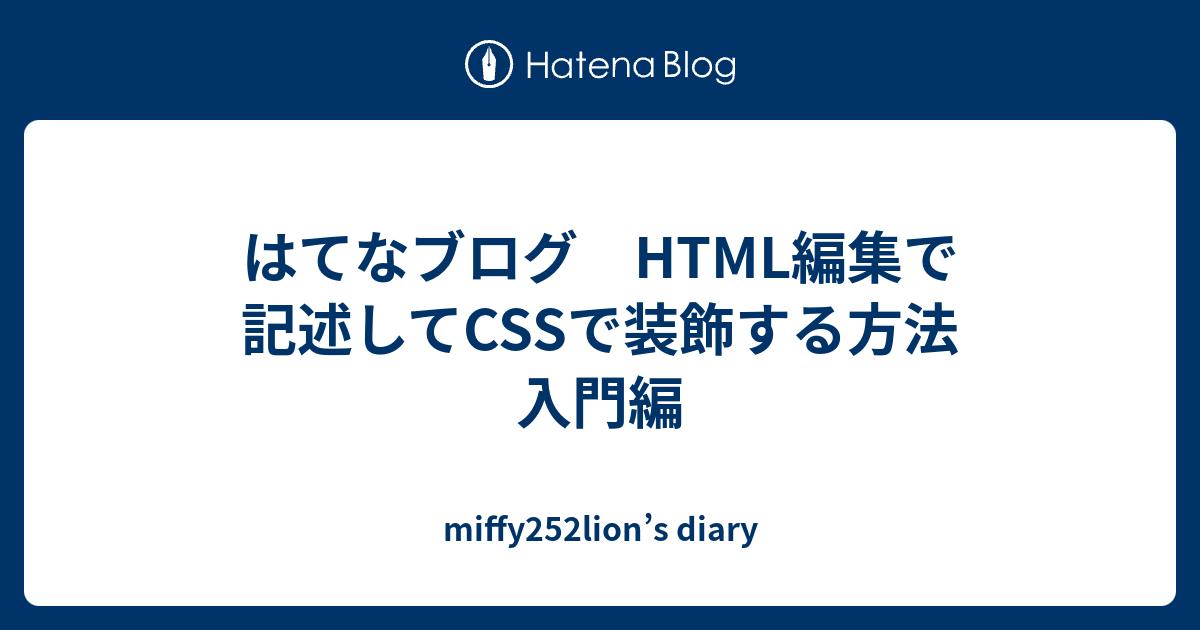 はてなブログ HTML編集で記述してCSSで装飾する方法 入門編 - miffy252lion’s diary