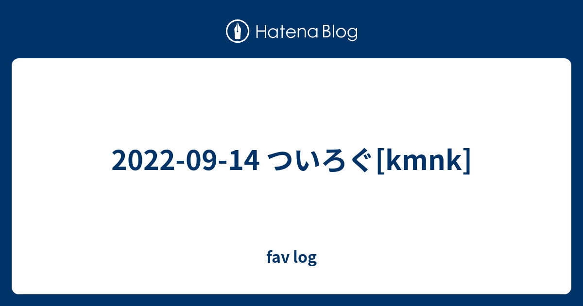 2022-09-14 ついろぐ[kmnk] - fav log
