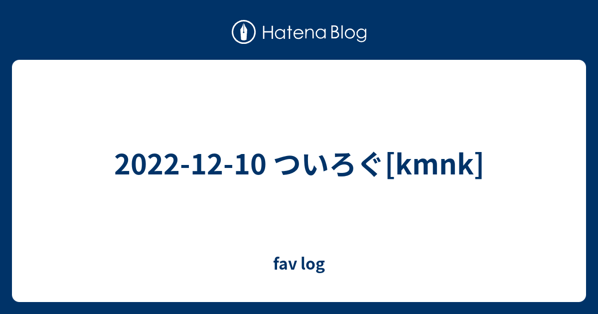 2022-12-10 ついろぐ[kmnk] - fav log
