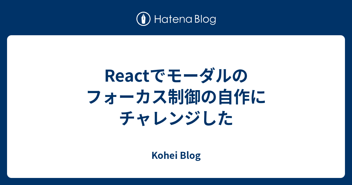 Reactでモーダルのフォーカス制御の自作にチャレンジした - Kohei Blog