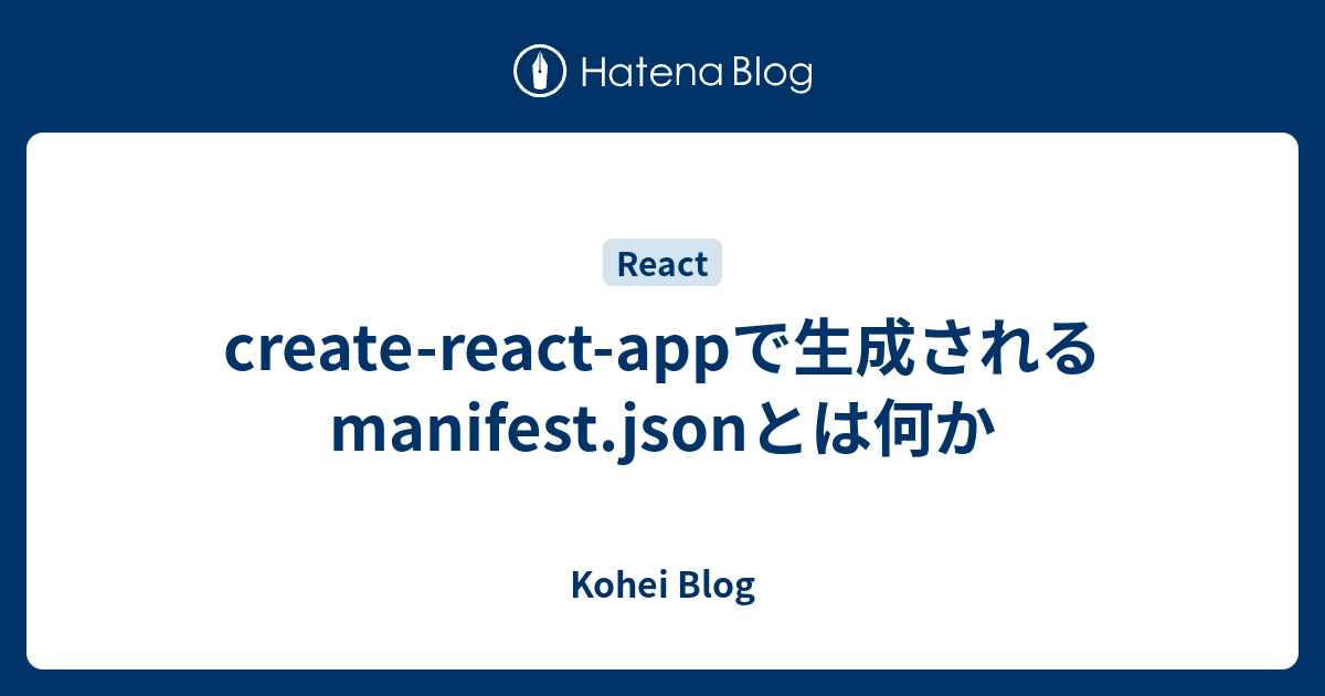 create-react-appで生成されるmanifest.jsonとは何か - Kohei Blog