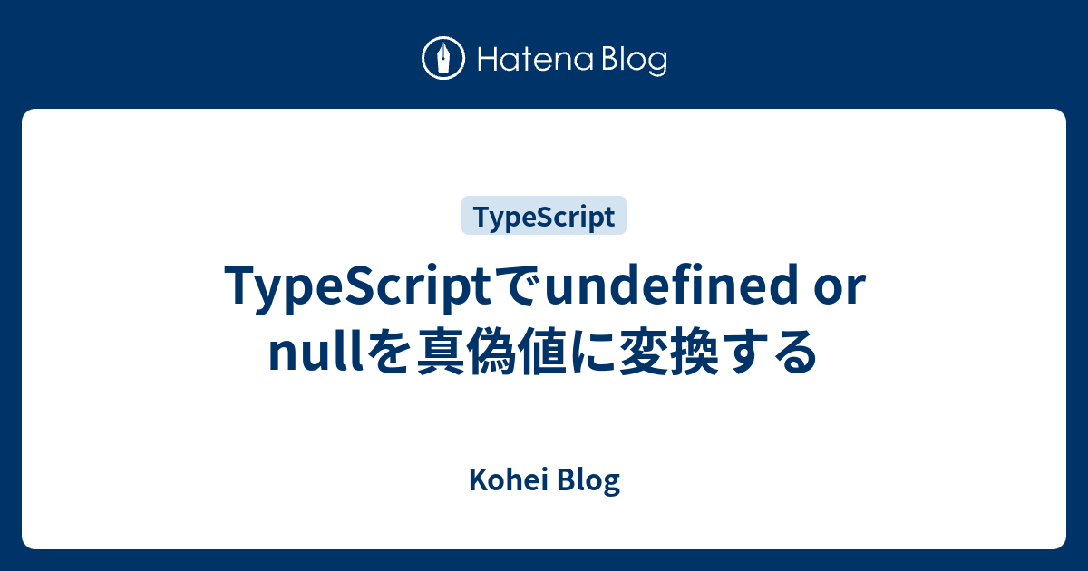 TypeScriptでundefined or nullを真偽値に変換する - Kohei Blog