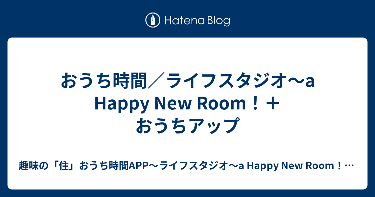 おうち時間／ライフスタジオ～a Happy New Room！＋おうちアップ - 趣味の「住」おうち時間APP～ライフスタジオ～a Happy ...