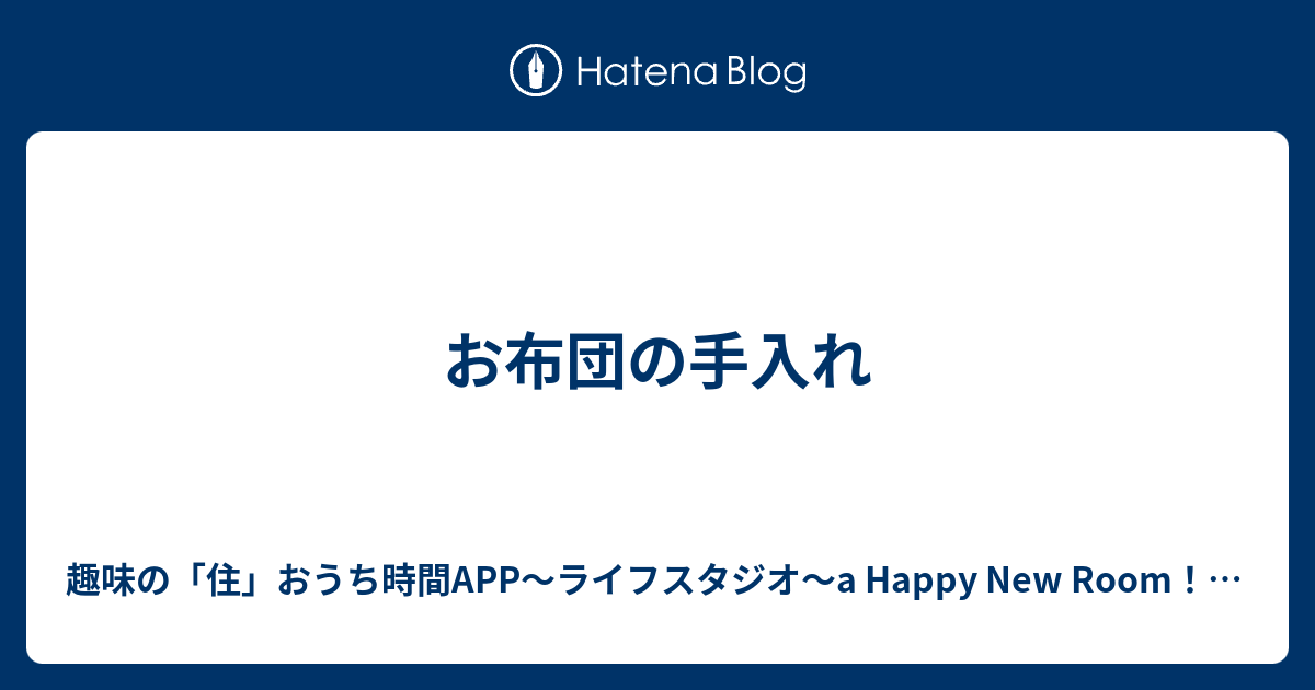 お布団の手入れ - 趣味の「住」おうち時間APP～ライフスタジオ～a Happy New Room！＋おうちアップ～インテリア