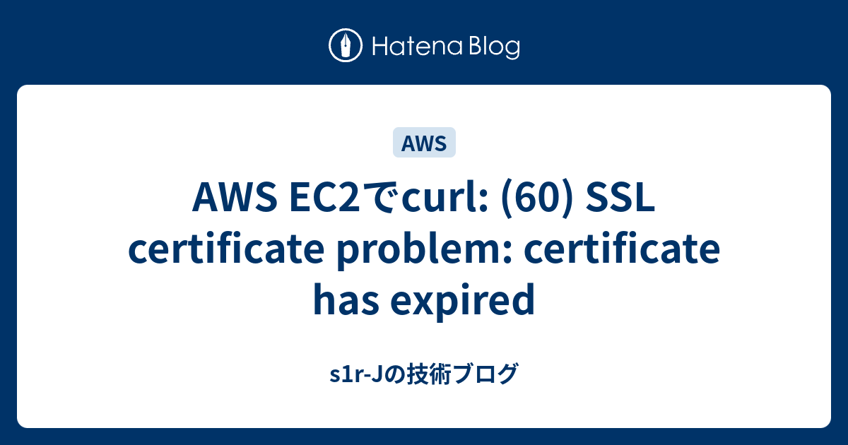 AWS EC2でcurl: (60) SSL certificate problem: certificate has expired - s1r-Jの技術ブログ