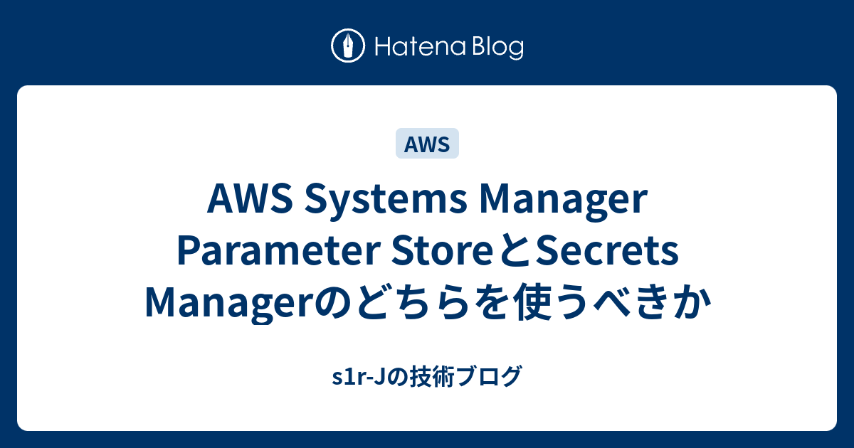 AWS Systems Manager Parameter StoreとSecrets Managerのどちらを使うべきか - s1r-Jの技術ブログ
