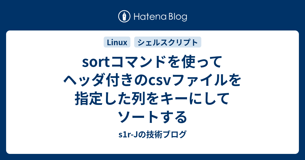 sortコマンドを使ってヘッダ付きのcsvファイルを指定した列をキーにしてソートする - s1r-Jの技術ブログ