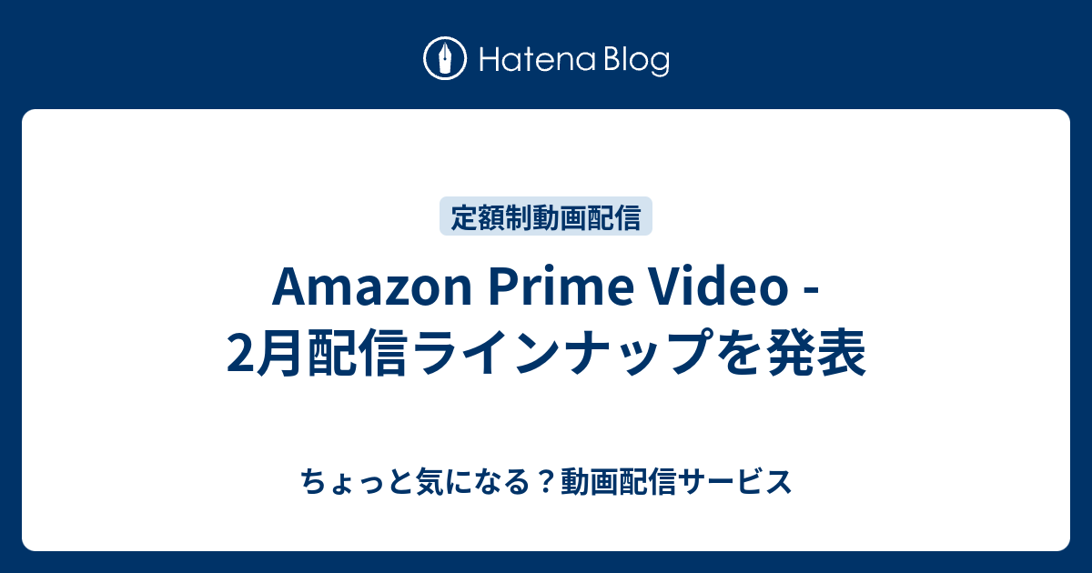 Amazon Prime Video 2月配信ラインナップを発表 ちょっと気になる？動画配信サービス
