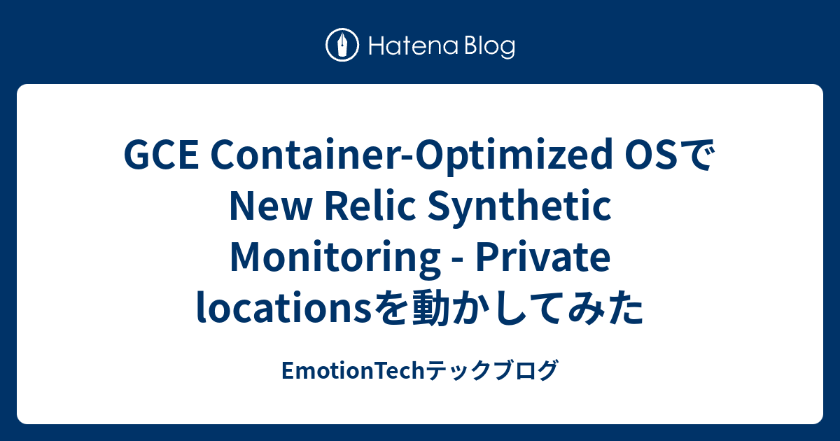 GCE Container-Optimized OSでNew Relic Synthetic Monitoring - Private ...