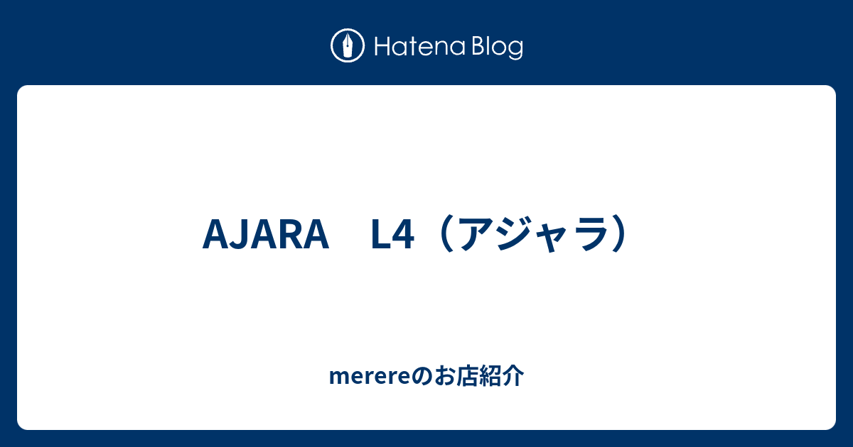 AJARA L4（アジャラ） - merereのお店紹介