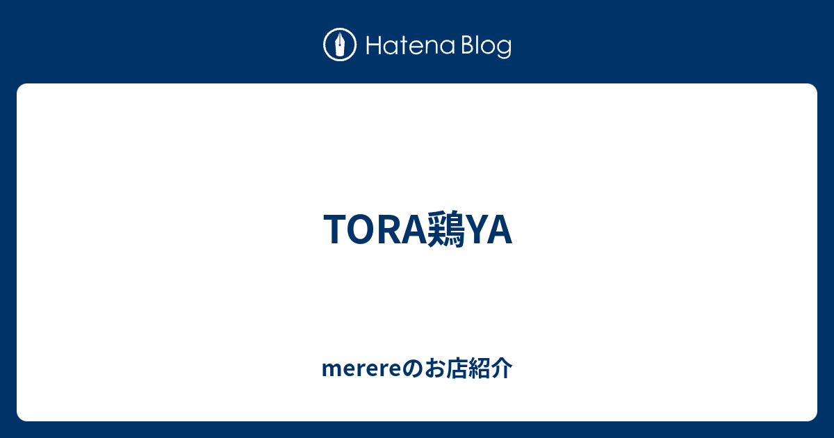 TORA鶏YA - merereのお店紹介