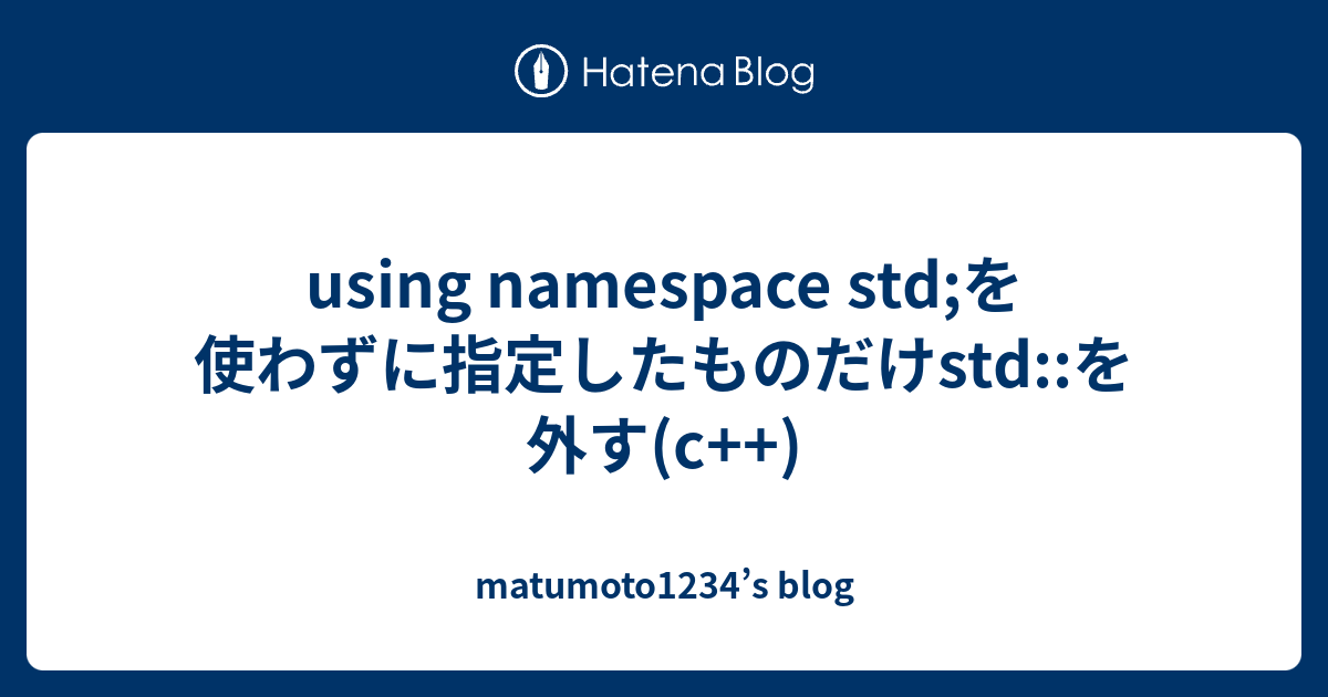 using namespace std;を使わずに指定したものだけstd::を外す(c++) - matumoto1234’s blog