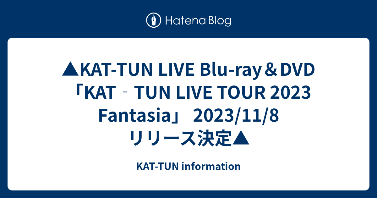 Kat Tun Live Blu Ray＆dvd「kat‐tun Live Tour 2023 Fantasia」 2023 11 8