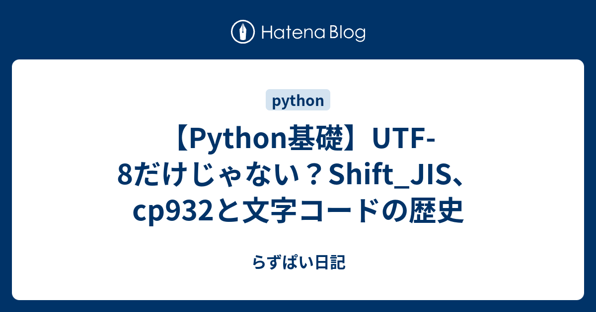 【Python基礎】UTF-8だけじゃない？Shift_JIS、cp932と文字コードの歴史 - らずぱい日記