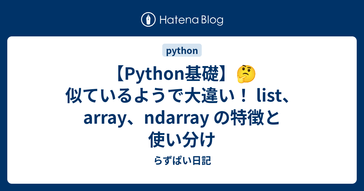 【Python基礎】🤔似ているようで大違い！ list、array、ndarray の特徴と使い分け - らずぱい日記
