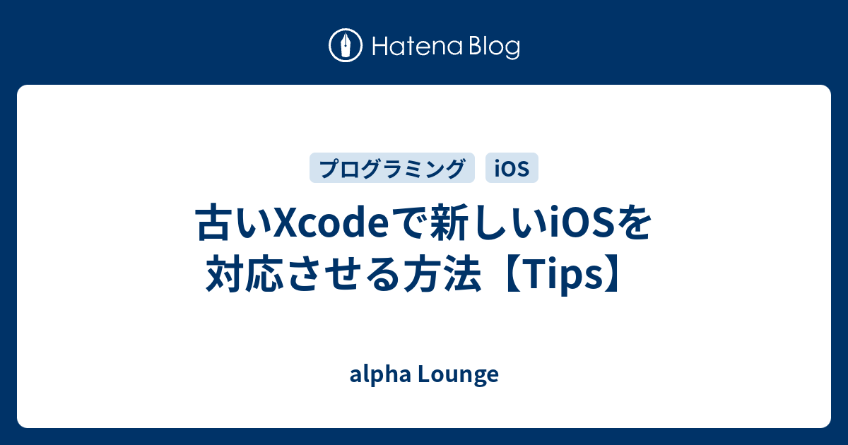古いXcodeで新しいiOSを対応させる方法【Tips】 - alpha Lounge