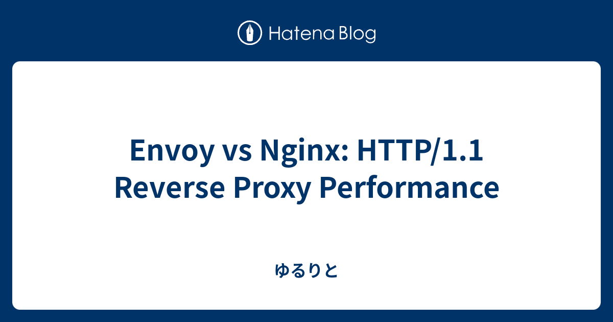 Envoy vs Nginx: HTTP/1.1 Reverse Proxy Performance - ゆるりと