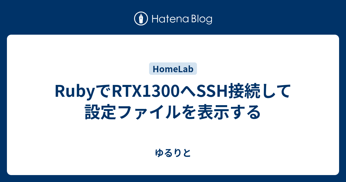 RubyでRTX1300へSSH接続して設定ファイルを表示する - ゆるりと
