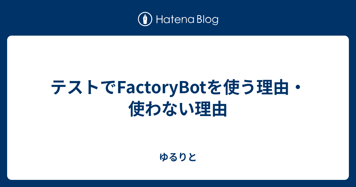 テストでFactoryBotを使う理由・使わない理由 - ゆるりと