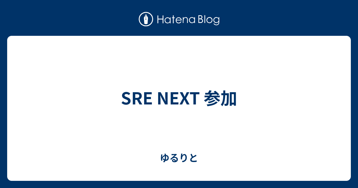 SRE NEXT 参加 - ゆるりと