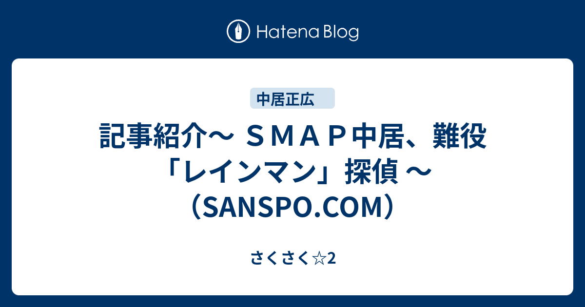 記事紹介～ SMAP中居、難役「レインマン」探偵 ～（SANSPO.COM） - さくさく☆2