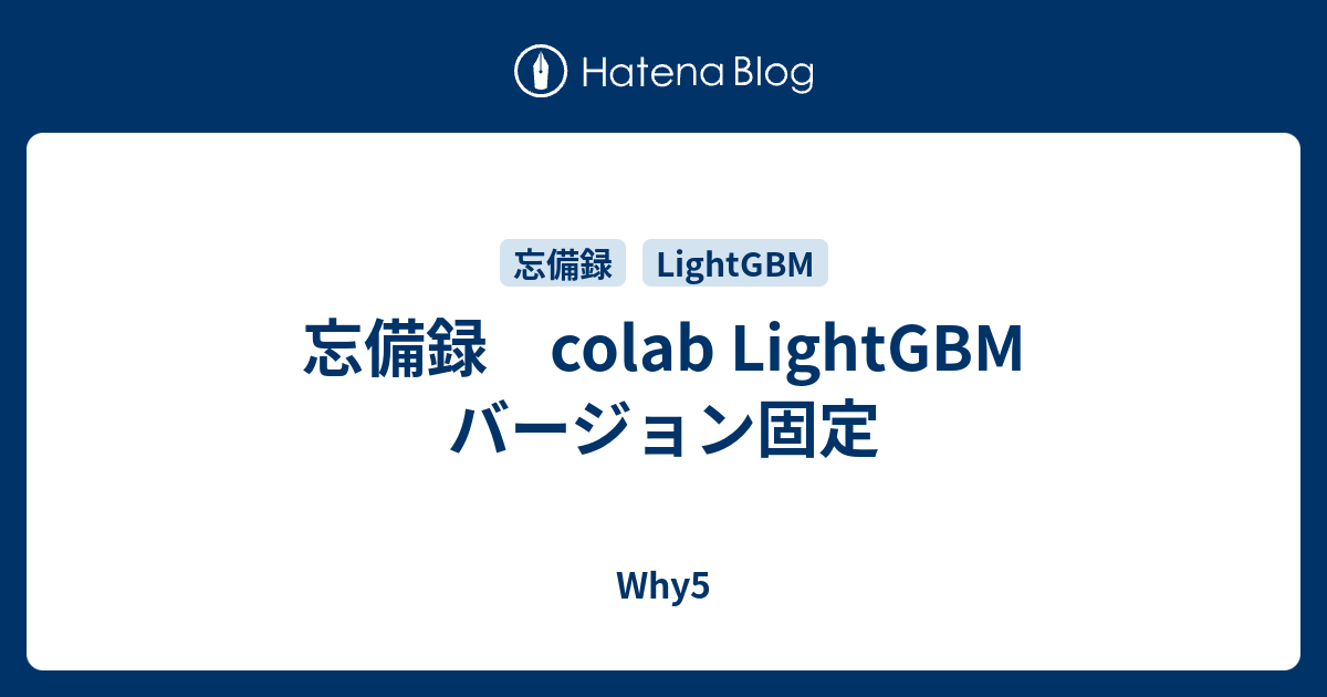 忘備録 colab LightGBM バージョン固定 - Why5