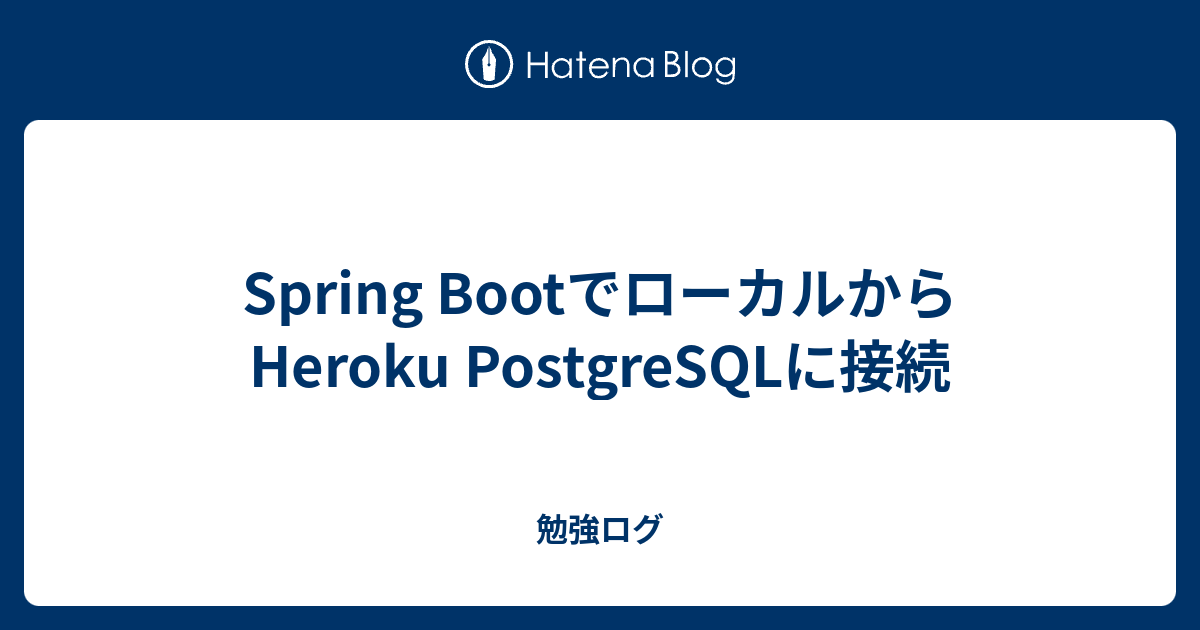 Spring BootでローカルからHeroku PostgreSQLに接続 - 勉強ログ