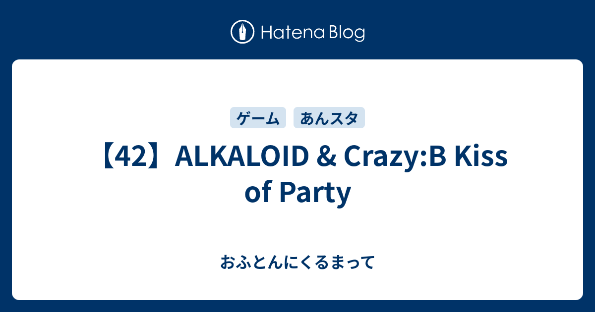 【42】ALKALOID & Crazy:B Kiss of Party - おふとんにくるまって