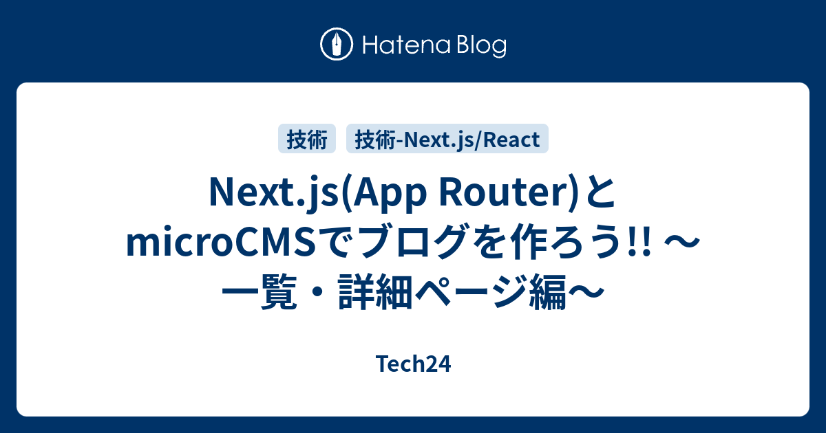 Next.js(App Router)とmicroCMSでブログを作ろう!! ～一覧・詳細ページ編～ - Tech24