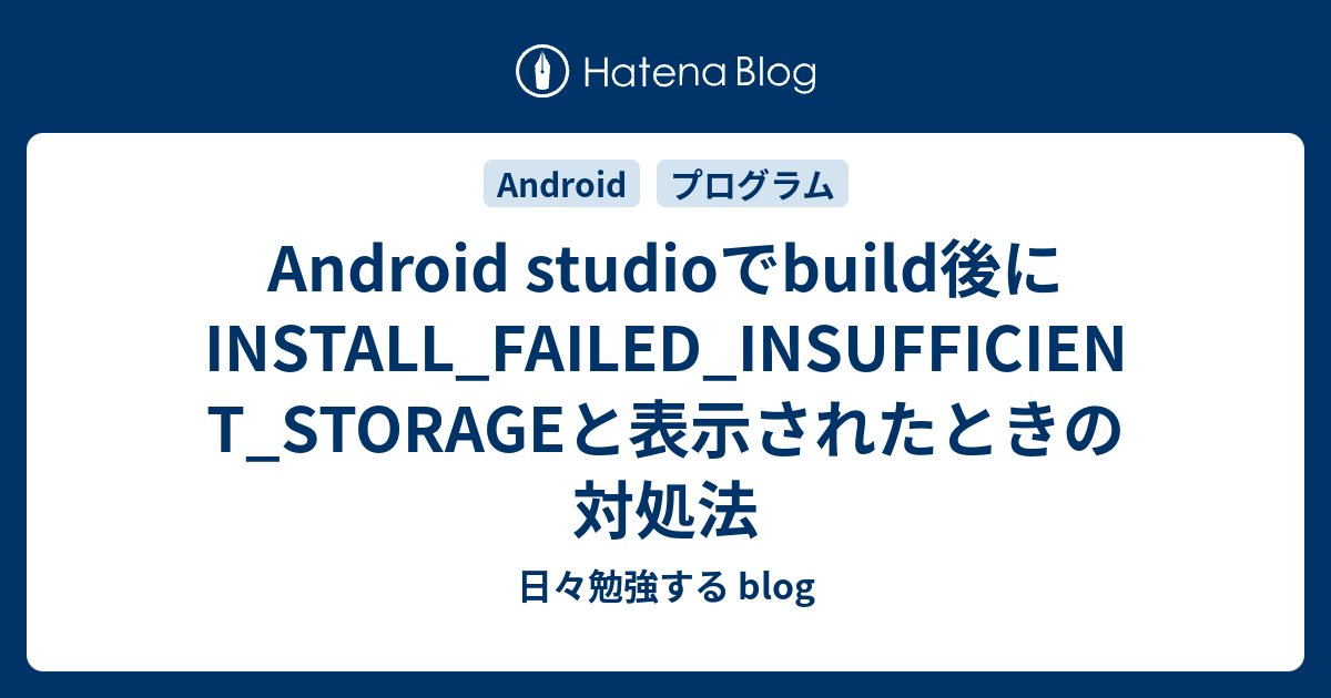 Android studioでbuild後にINSTALL_FAILED_INSUFFICIENT_STORAGEと表示されたときの対処法 - 日々勉強する blog