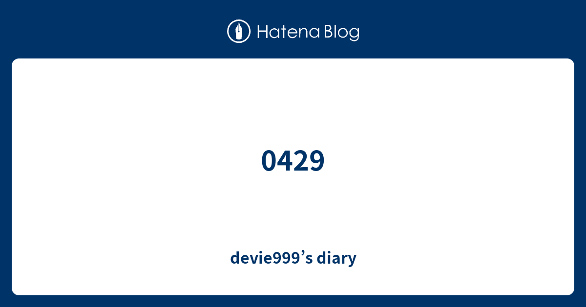 0429 - devie999’s diary