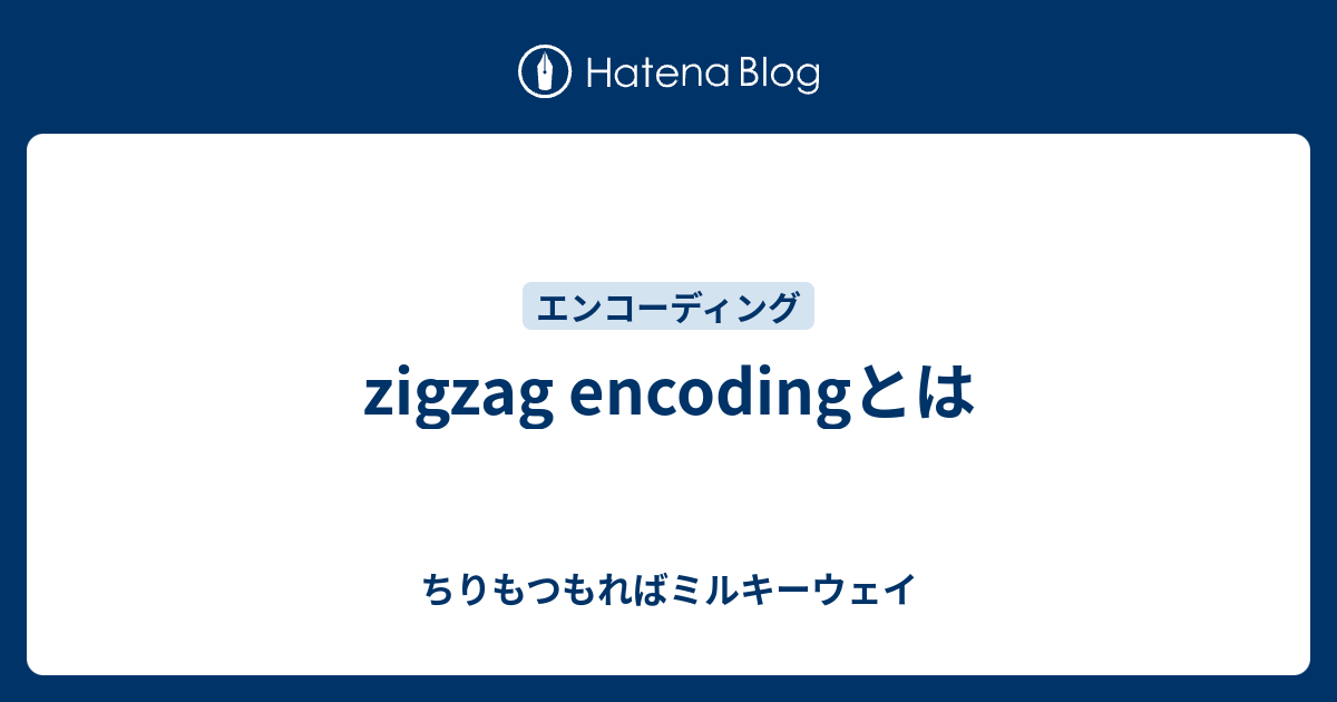 zigzag encodingとは - ちりもつもればミルキーウェイ