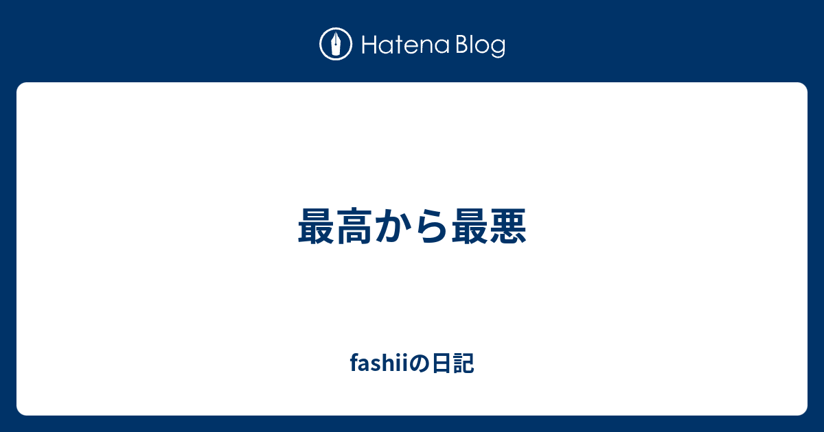 最高から最悪 - fashiiの日記