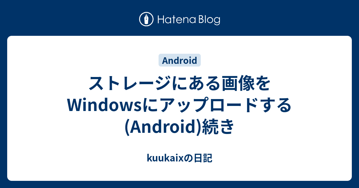 ストレージにある画像をWindowsにアップロードする(Android)続き - kuukaixの日記