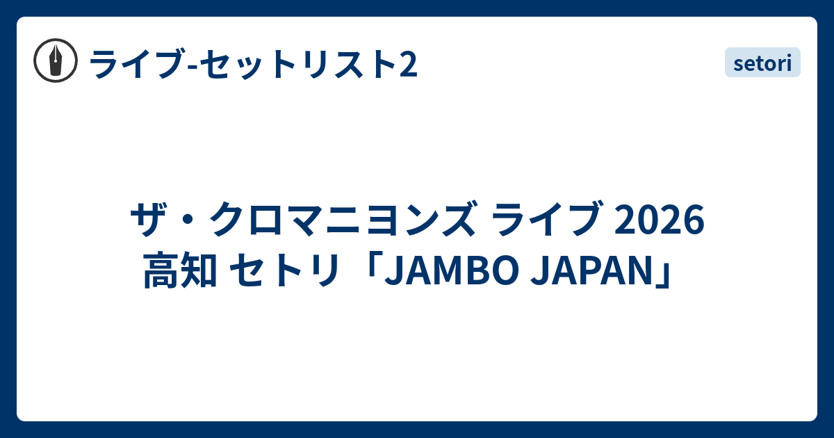 ザ・クロマニヨンズ ライブ 2026 高知 セトリ「JAMBO JAPAN」 - ライブ-セットリスト2
