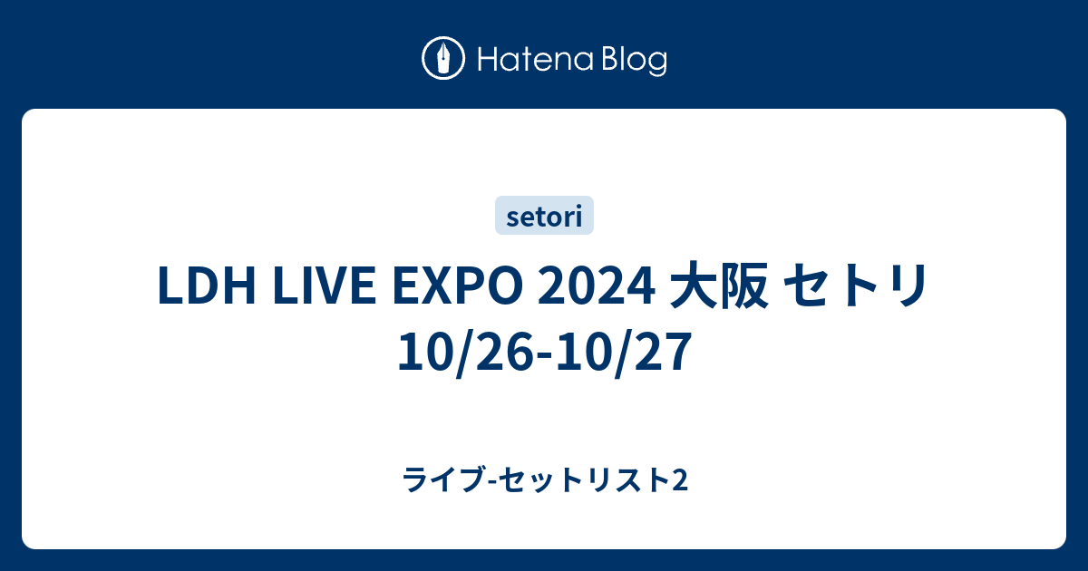 LDH LIVE EXPO 2024 大阪 セトリ 10/26-10/27 - ライブ-セットリスト2