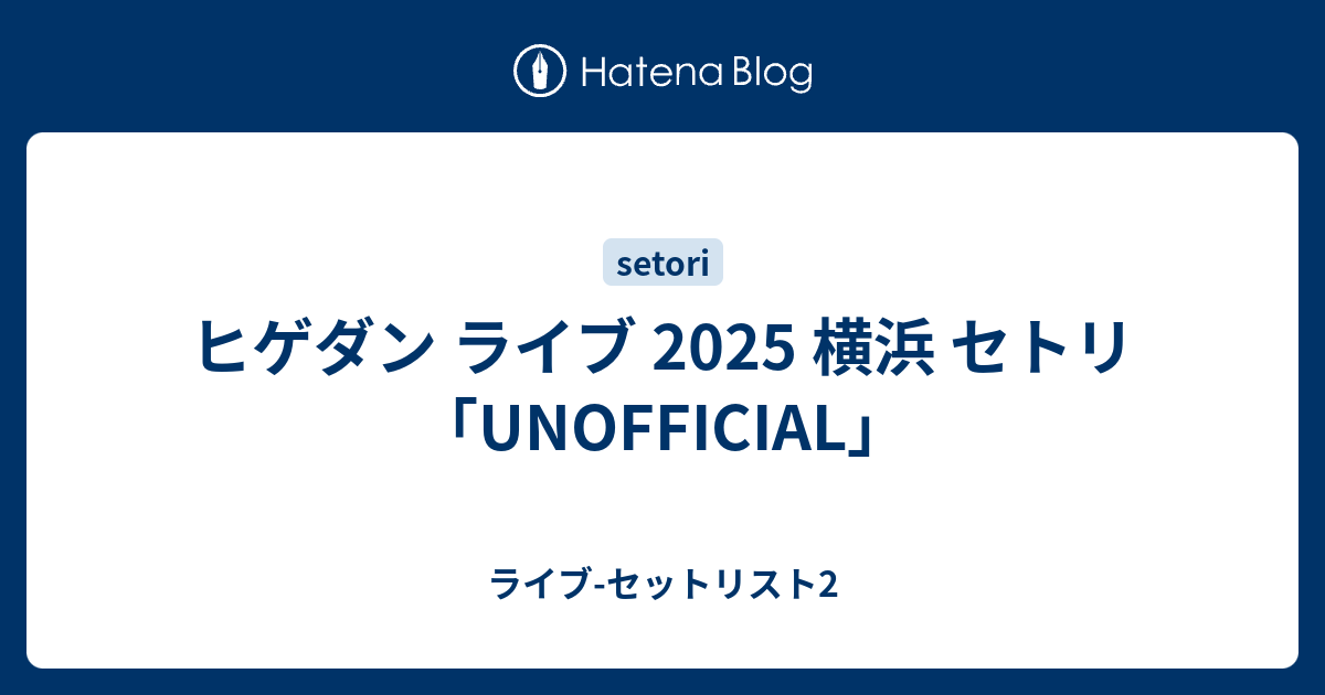ヒゲダン ライブ 2025 横浜 セトリ「UNOFFICIAL」 - ライブ-セットリスト2