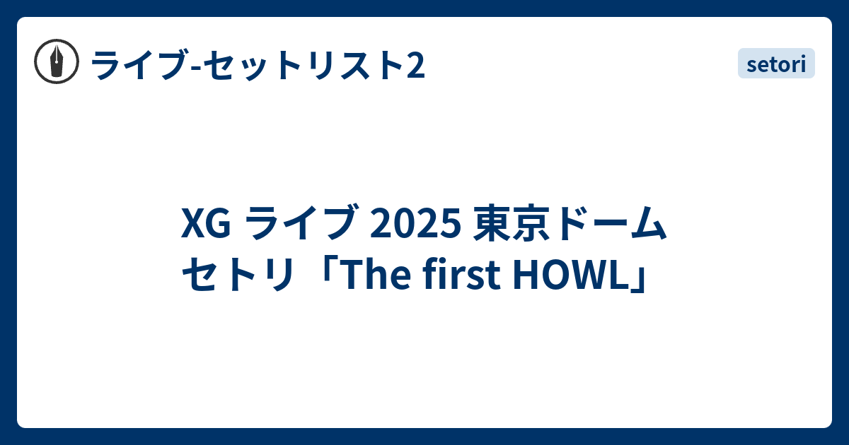 XG ライブ 2025 東京ドーム セトリ「The first HOWL」 - ライブ-セットリスト2