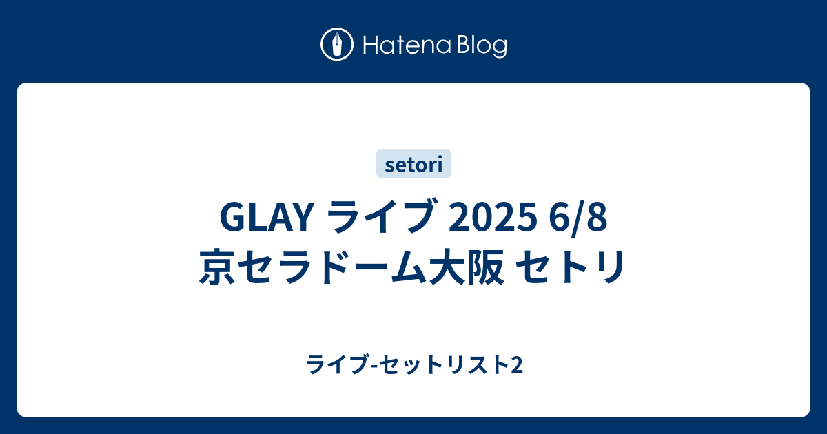 GLAY ライブ 2025 6/8 京セラドーム大阪 セトリ - ライブ-セットリスト2