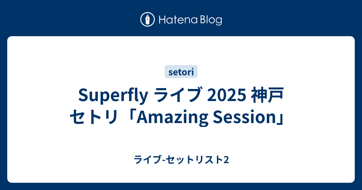 Superfly ライブ 2025 神戸 セトリ「Amazing Session」 - ライブ-セットリスト2