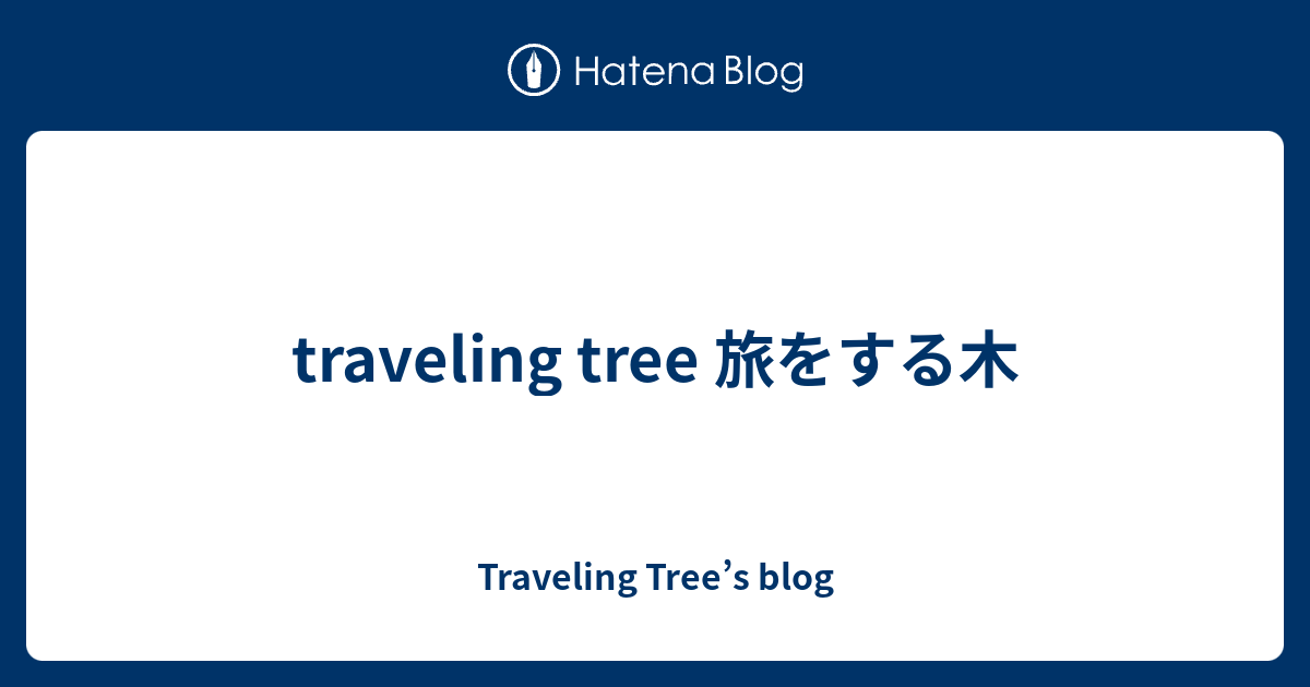 traveling tree 旅をする木 - Traveling Tree’s blog