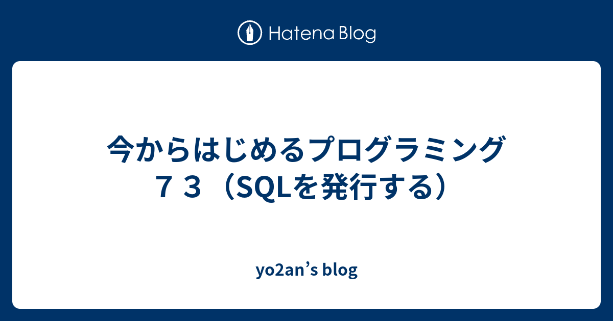 今からはじめるプログラミング73（SQLを発行する） - yo2an’s blog