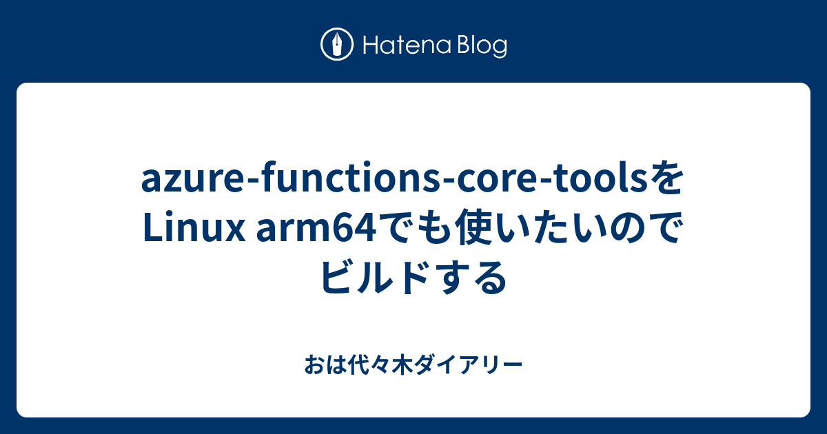 azure-functions-core-toolsをLinux arm64でも使いたいのでビルドする - おは代々木ダイアリー