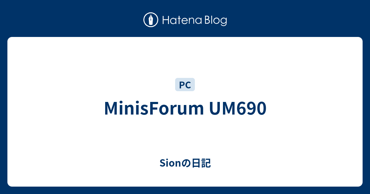 MinisForum UM690 - Sionの日記