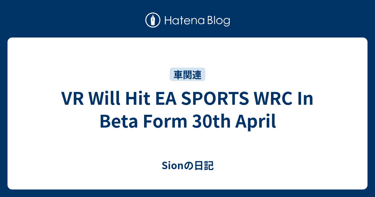VR Will Hit EA SPORTS WRC In Beta Form 30th April - Sionの日記